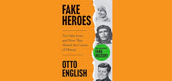 'Fake Heroes - Ten False Icons And How They Altered The Course Of ...